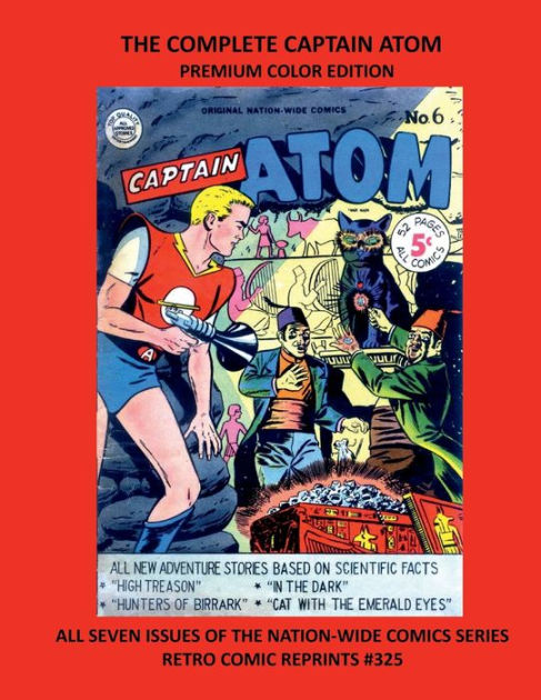 THE COMPLETE CAPTAIN ATOM PREMIUM COLOR EDITION: ALL SEVEN ISSUES OF THE NATION-WIDE COMICS ...