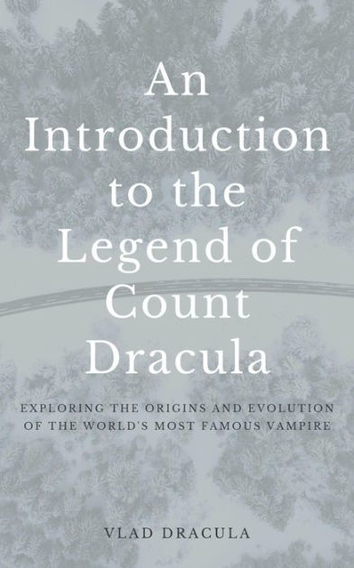 An Introduction to the Legend of Count Dracula: Exploring the Origins ...