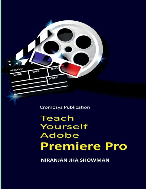 Teach Yourself Adobe Premiere Pro by Niranjan Jha Showman, Paperback | Barnes & Noble®