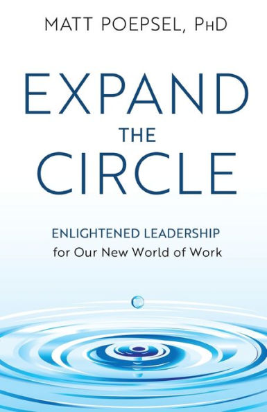 Expand the Circle: Enlightened Leadership for Our New World of Work by Matt Poepsel | eBook ...