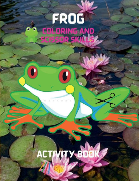Frog Coloring and Scissor Skills Activity Book: A Unique and Funny ...