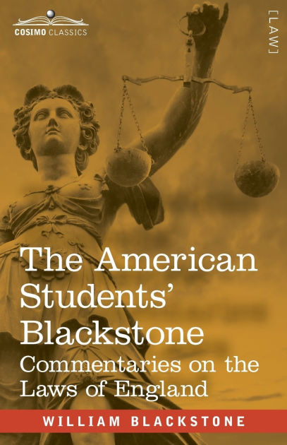 The American Students' Blackstone: Commentaries on the Laws of England (Four Books in One): With ...