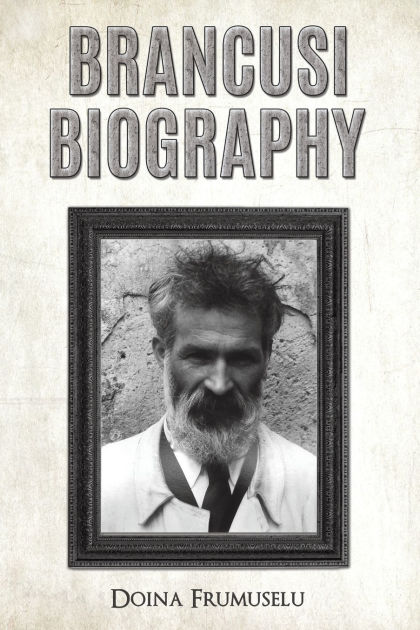 Brancusi Biography by Doina Frumuselu, Paperback | Barnes & Noble®