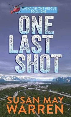 One Last Shot: Alaska Air One Rescue by Susan May Warren, Hardcover | Barnes & Noble®