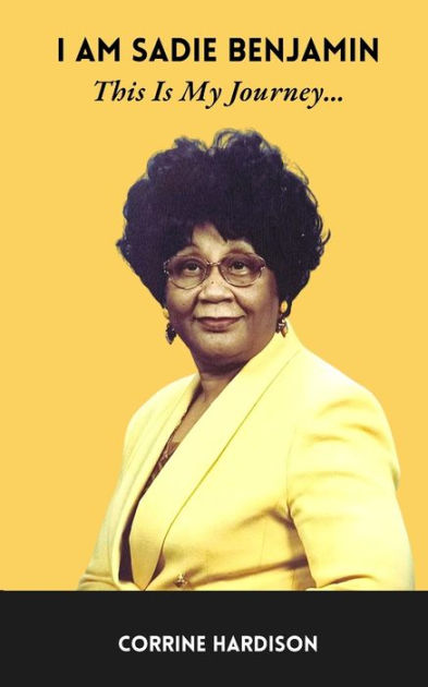 I Am Sadie Benjamin This Is My Journey By Corrine Hardison