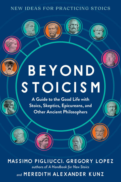 Beyond Stoicism: A Guide to the Good Life with Stoics, Skeptics, Epicureans, and Other Ancient ...