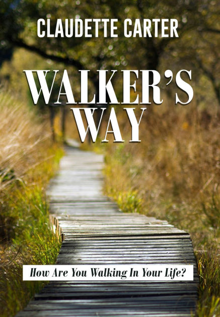 Walker's Way: How Are You Walking In Your Life? by Claudette Carter, Paperback | Barnes & Noble®