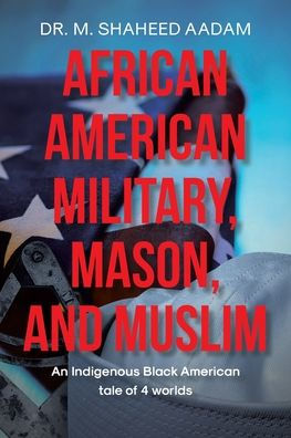 African American Military, Mason, and Muslim: An Indigenous Black ...