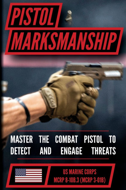 The Marine Pistol Marksmanship Handbook: Master the Combat Pistol! MCRP 8-10B.3 (MCRP 3-01B) by ...