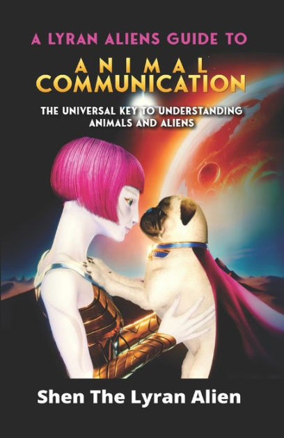 A Lyran Alien's Guide to Animal Communication: The universal key to ...