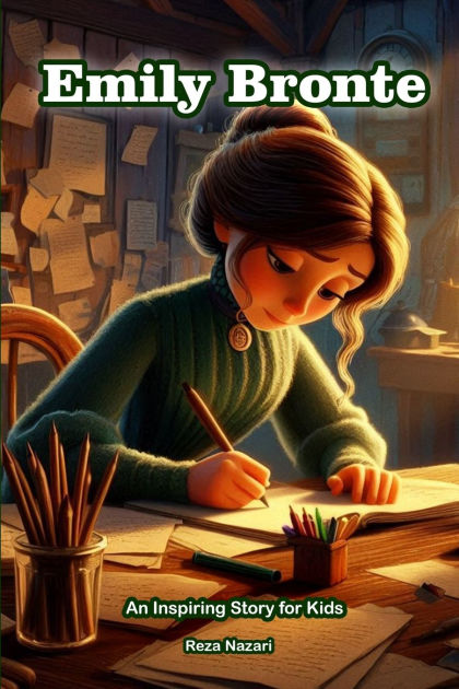 The Story of Emily Bronte: An Inspiring Story for Kids by Reza Nazari, Paperback | Barnes & Noble®