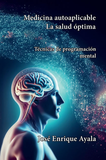 Medicina autoaplicable. La salud óptima: Técnicas de programación mental by José Enrique Ayala ...
