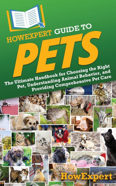 HowExpert Guide to Pets: The Ultimate Handbook for Choosing the Right ...