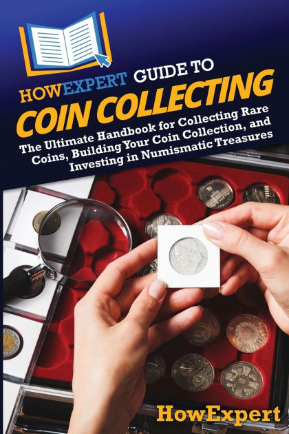 HowExpert Guide to Coin Collecting: The Ultimate Handbook for ...