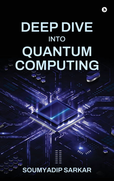 Deep Dive into Quantum Computing by Soumyadip Sarkar, Hardcover | Barnes & Noble®