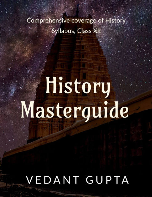 History Masterguide: Comprehensive coverage of History Syllabus, Class XII by Vedant Gupta ...