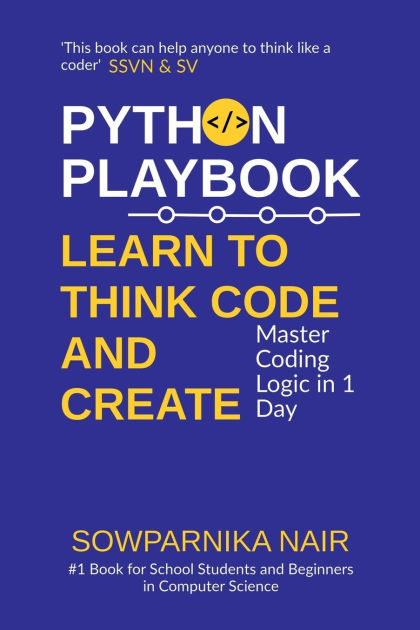 Python Playbook Learn To Think Code And Create Master Coding Logic 