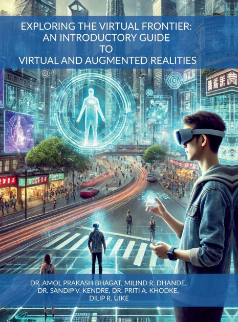 Exploring the Virtual Frontier: An Introductory Guide to Virtual and Augmented Realities by Dr ...