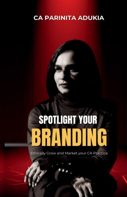 Spotlight Your Branding: Ethically Grow and Market Your CA Practice by Ca Parinita Adukia ...