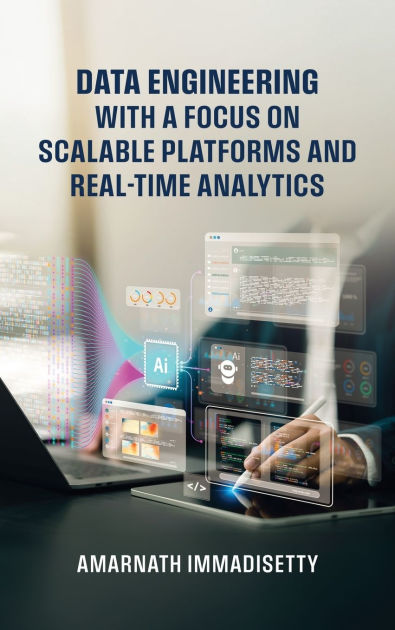 Data Engineering with A Focus on Scalable Platforms and Real-Time Analytics by Amarnath ...
