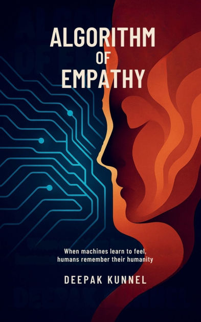 Algorithm of Empathy: When machines learn to feel, humans remember their humanity by Deepak ...