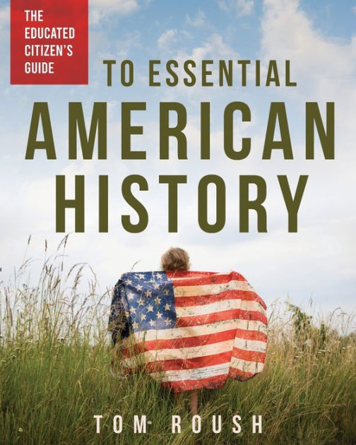 The Educated Citizen's Guide to Essential American History by Tom Roush ...