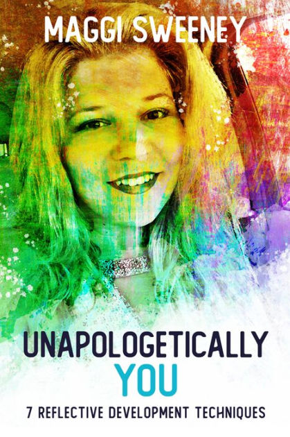 Unapologetically YOU: 7 Reflective Development Techniques by Maggi Sweeney, Paperback | Barnes ...