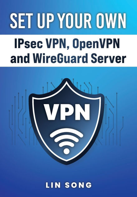 Set Up Your Own IPsec VPN, OpenVPN and WireGuard Server by Lin Song, Paperback | Barnes & Noble®