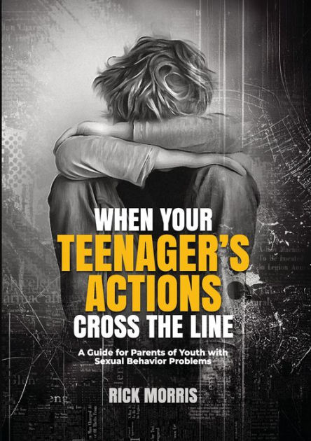 When Your Teenager's Actions Cross the Line: A Guide for Parents of Youth with Sexual Behavior ...