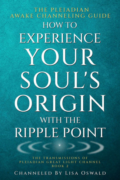 The Pleiadian Awake Channeling Guide: How to Experience Your Soul's Origin with the Ripple Point ...