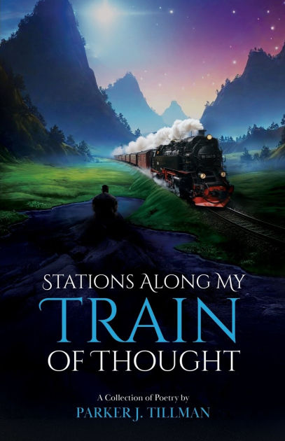 Stations Along My Train of Thought: A Collection of Poetry by: Parker J ...