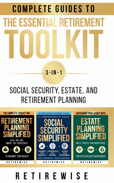 The Essential Retirement Toolkit: Complete Guides to Social Security, Estate, and Retirement ...