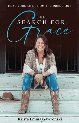 The Search for Grace: Heal Your Life From the Inside Out by Krista Emma Gawronski, Paperback ...