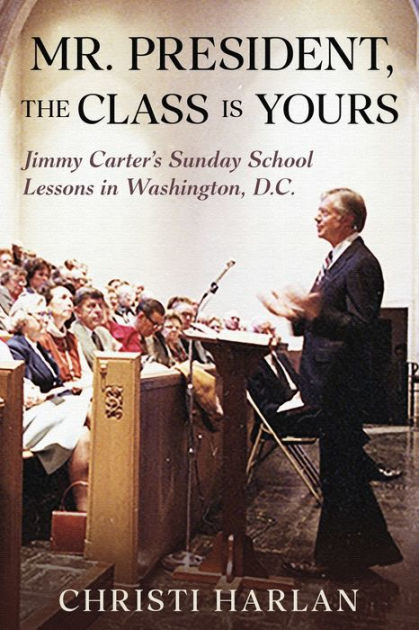 Mr. President, The Class Is Yours: Jimmy Carter's Sunday School Lessons ...