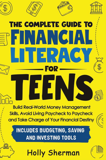 The Complete Guide to Financial Literacy for Teens: Build Real-World ...