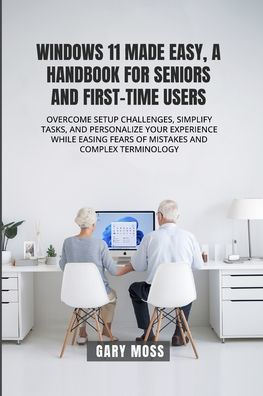 Windows 11 Made Easy, a Handbook for Seniors and First-Time Users by Gary A Moss, Paperback ...