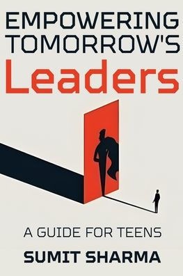 Empowering Tomorrow's Leaders: Guide for Teens by Sumit Sharma, Paperback | Barnes & Noble®