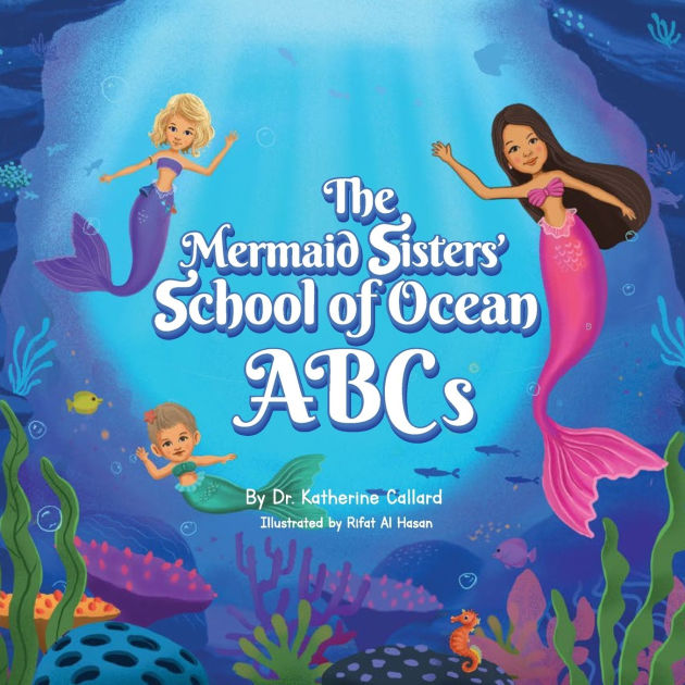 The Mermaid Sisters' School of Ocean ABCs by Rifat Al Hasan, Katherine Callard, Paperback ...