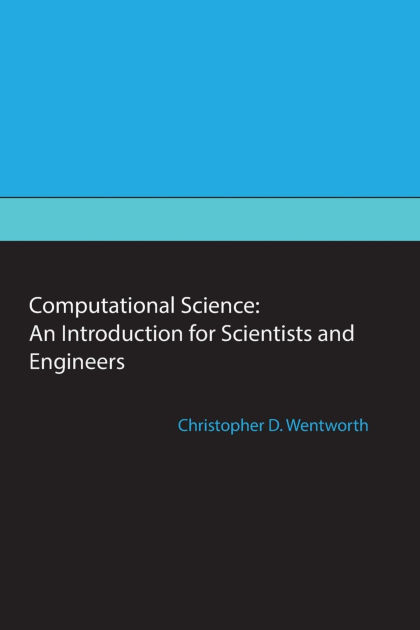 Computational Science: An Introduction for Scientists and Engineers by Christopher D Wentworth ...