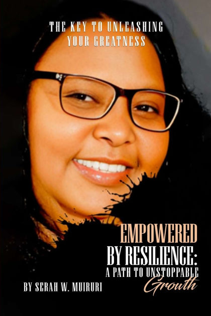 Empowered By Resilience: A Path to Unstoppable Growth. The Key to Unleashing Your Greatness by ...