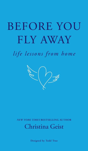 Before You Fly Away: Life Lessons From Home by Christina Geist ...