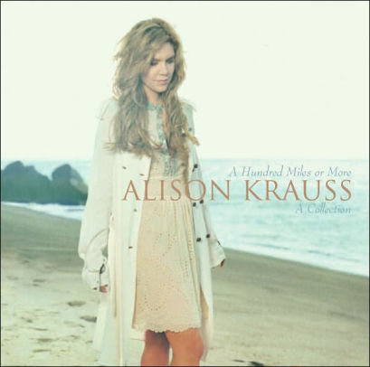 A Hundred Miles or More: A Collection by Alison Krauss | CD | Barnes & Noble®