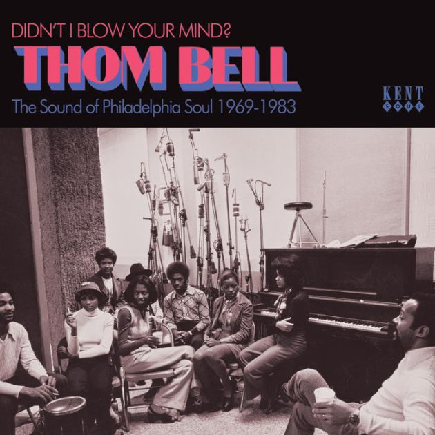Didn't I Blow Your Mind? Thom Bell: The Sound of Philadelphia Soul 1969 ...