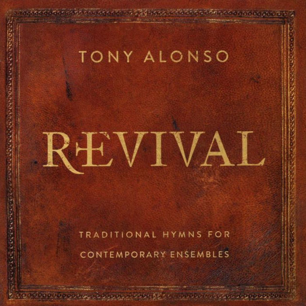 Tony Alonso: Revival-Traditional Hymns for Contemporary Ensembles by ...