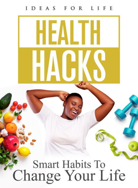 Health Hacks: Smart Habits to Change Your Life by Health Hacks: Smart ...