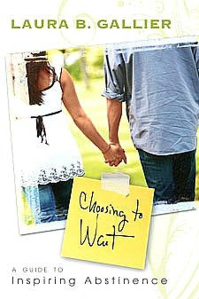 Choosing to Wait: A Guide to Inspiring Abstinence by Laura B Gallier ...