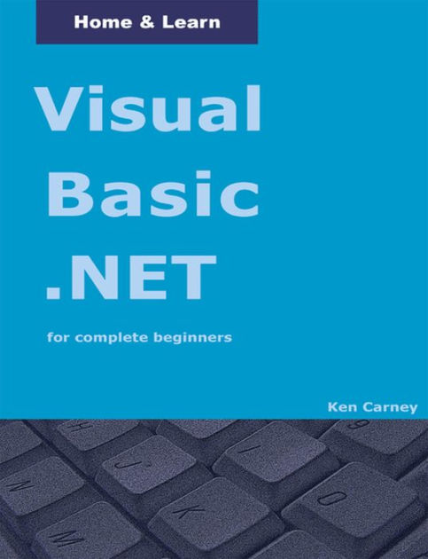 Visual Basic .NET for complete beginners by Ken Carney | eBook | Barnes ...
