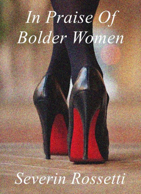 In Praise Of Bolder Women by Severin Rossetti | eBook | Barnes & Noble®