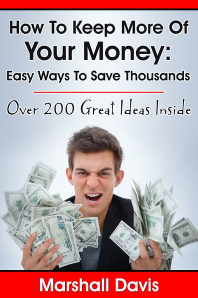 How To Keep More Of Your Money: Easy Ways To Save Thousands by Marshall ...