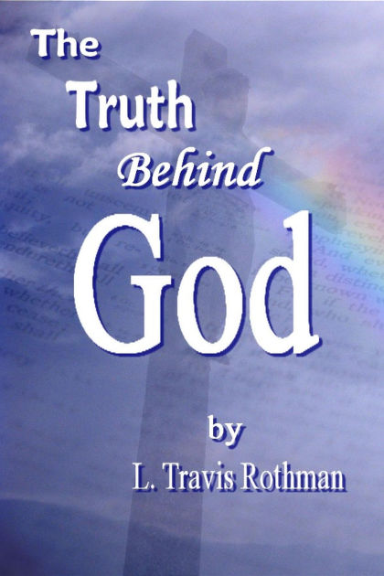 The Truth Behind God by L. Travis Rothman | eBook | Barnes & Noble®